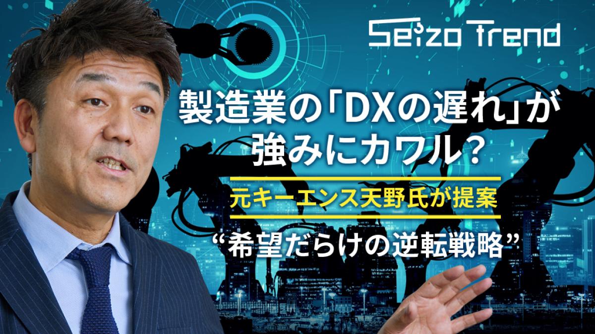 製造業の「DXの遅れ」が強みに？元キーエンス天野氏が提案、“希望だらけの逆転戦略” ｜Seizo Trend