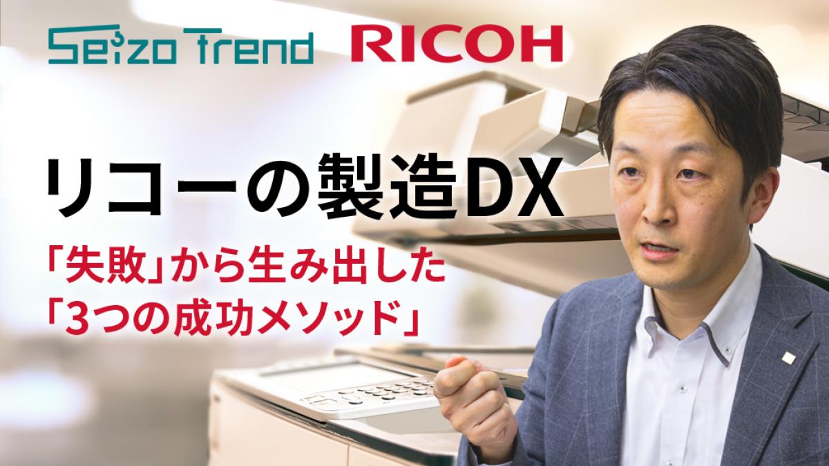 リコーに学ぶ製造DXの「成功」法、「失敗」から生み出した“3つのメソッド”とは ｜Seizo Trend