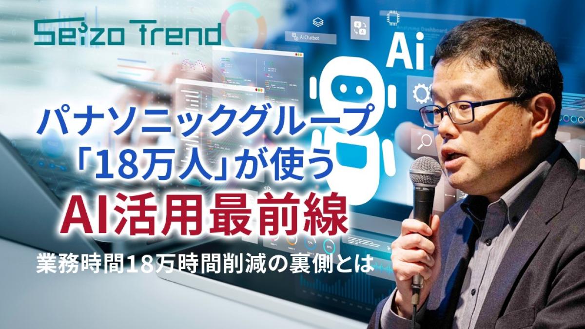 パナソニック社員「18万人」が使うAI活用最前線、業務時間18万時間削減の裏側に迫る ｜Seizo Trend