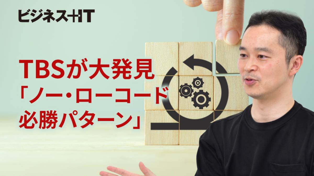 TBSが大発見「ノー・ローコード必勝パターン」、アナログOKのDXで特大成果を出す秘訣 ｜ビジネス+IT