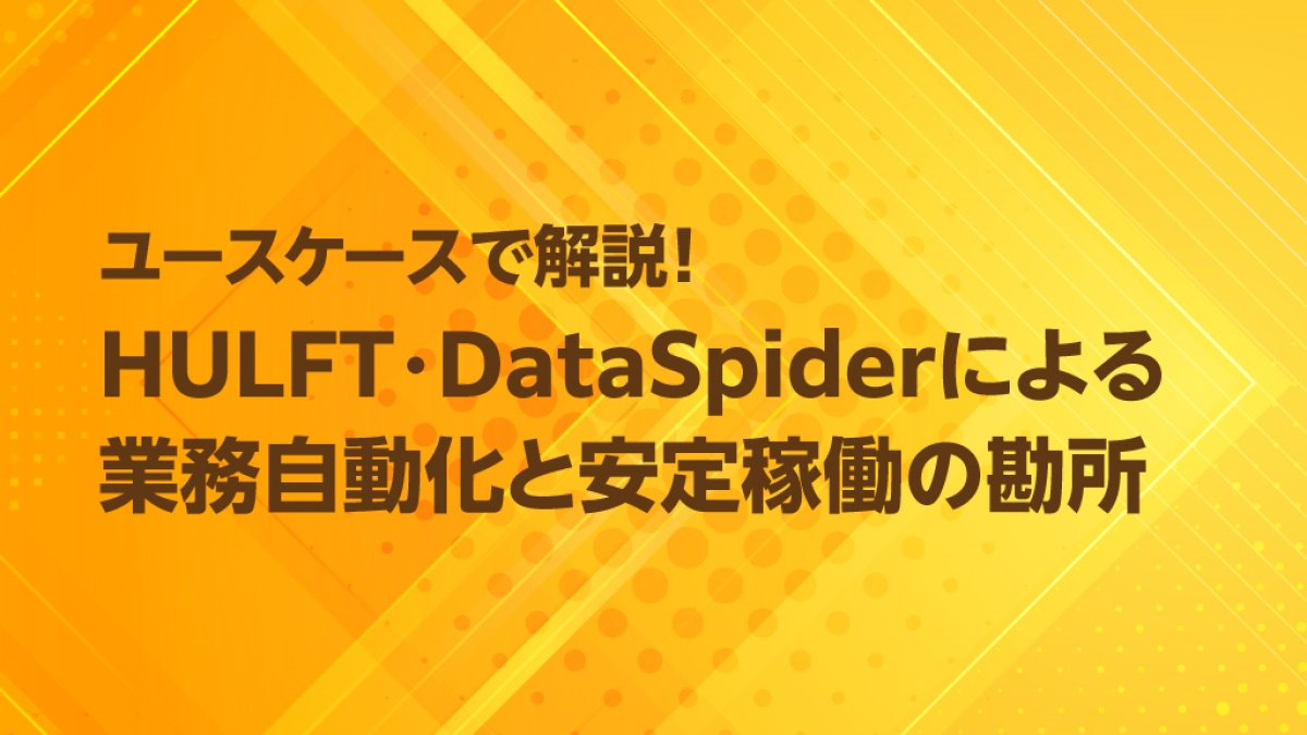 【オンライン】ユースケースで解説！HULFT・DataSpiderによる業務自動化と安定稼働の勘所｜ビジネス+IT