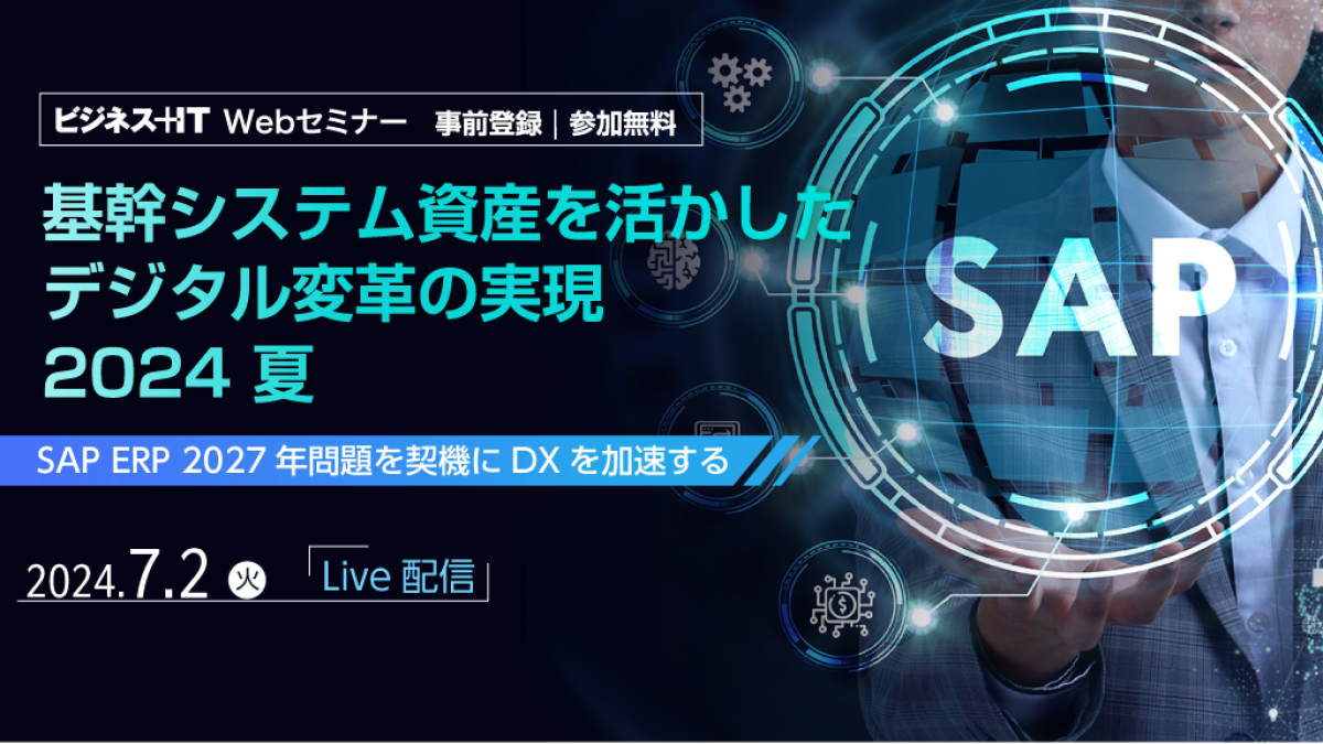 【オンライン】基幹システム資産を活かしたデジタル変革の実現 2024 夏 SAP ERP 2027年問題を契機にDXを加速する｜ビジネス+IT