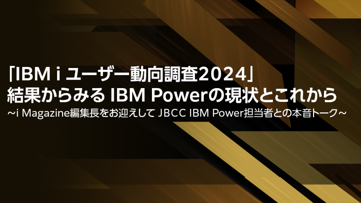 【オンライン】「IBM i ユーザー動向調査2024」結果からみる IBM Powerの現状とこれから ～i Magazine編集長をお迎えして JBCC IBM Power担当者との本音 ...